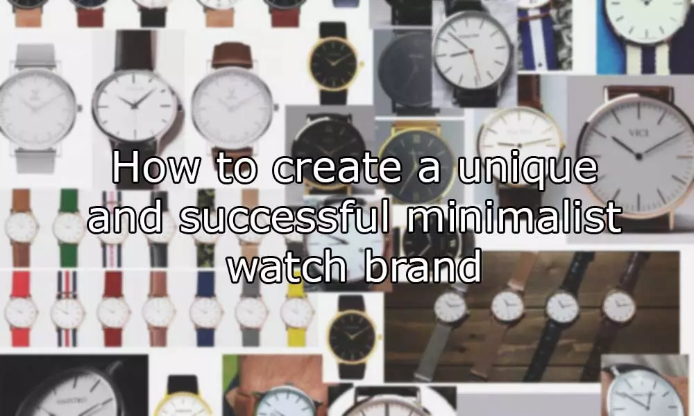 Cómo iniciar una marca de relojes minimalista
